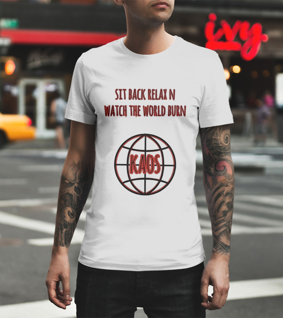 Sit Back Relax N The World Burn Kaos Globe T-Shirt