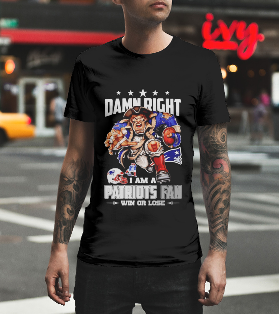 Damn Right I Am A Patriots Fan Win Or Lose New England Patriots Football T-Shirt