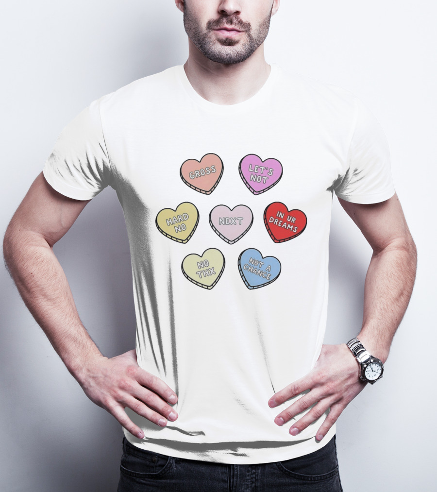 Sarcastic Candy Hearts With Phrases Gross Let's Not Hard No Next In Ur Dreams T-Shirt
