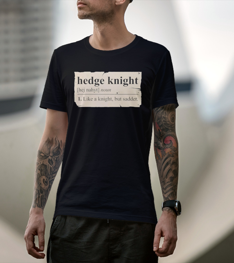 Hedge Knight Definition Like A Knight But Sadder T-Shirt
