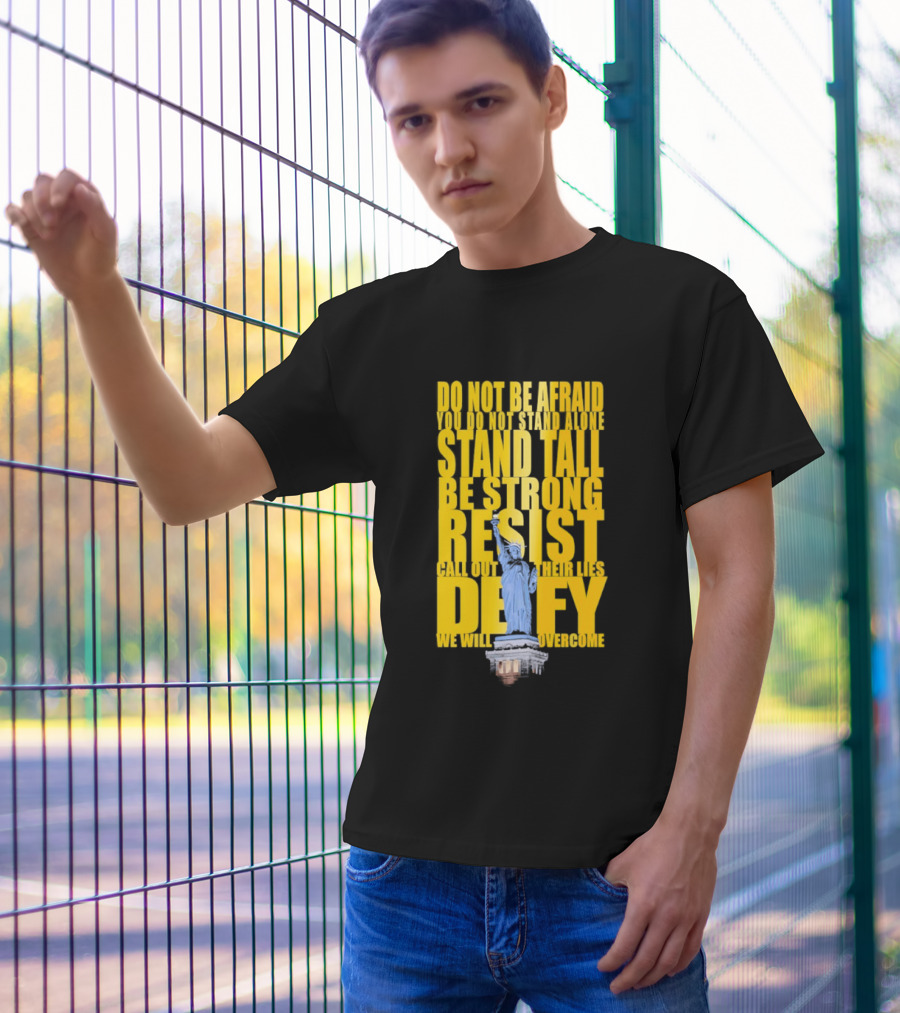 Do Not Be Afraid Stand Tall Be Strong Resist Defy Statue Of Liberty T-Shirt