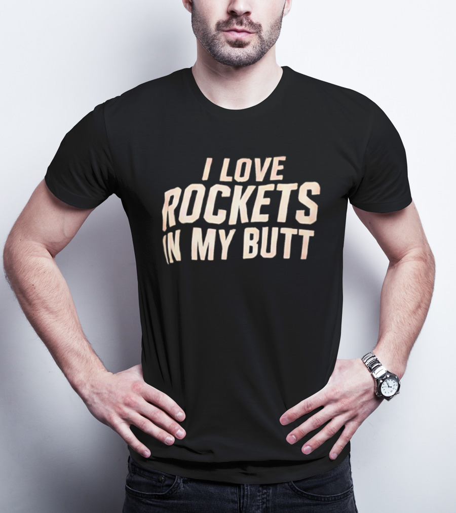 I Love Rockets In My Butt Fun Humor T-Shirt