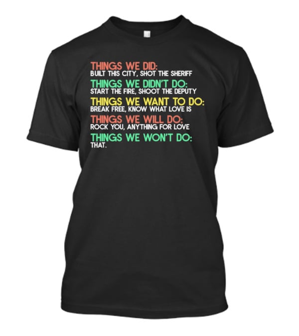 Things We Did Built This City Shot The Sheriff Didn't Do Start The Fire Want To Do Break Free Will Do Rock You Won't Do That T-Shirt