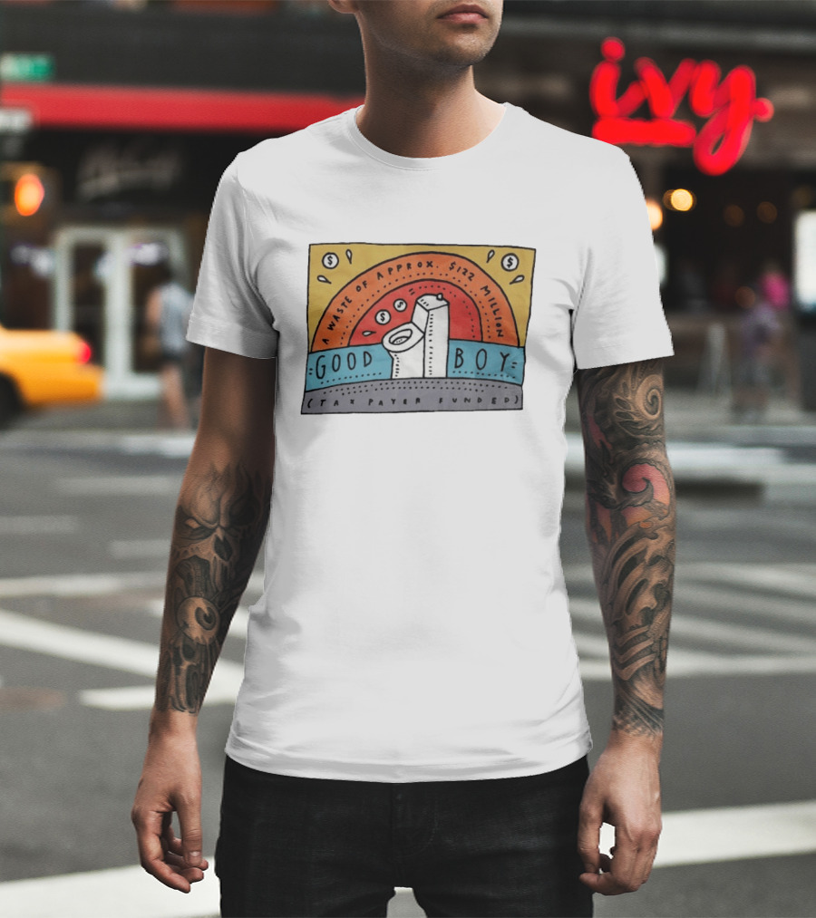 Good Boy Waste Of Approx 122 Million Taxpayer Funded T-Shirt