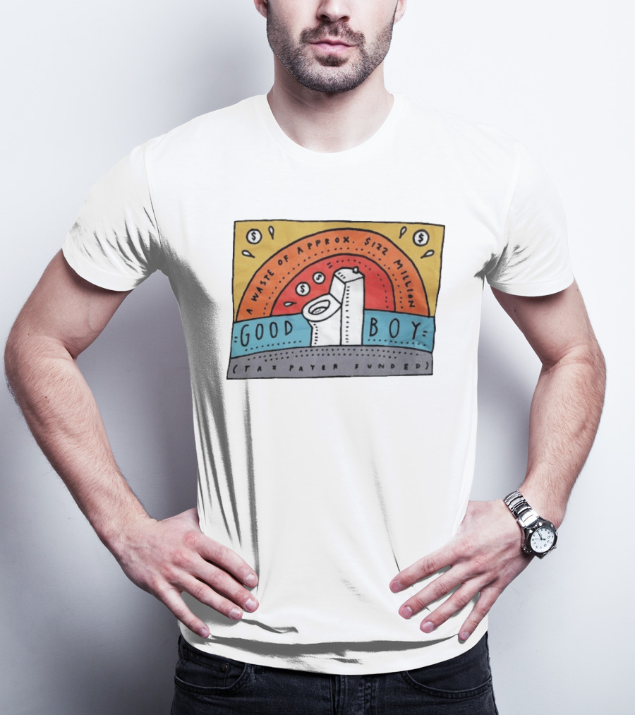 Good Boy Waste Of Approx 122 Million Taxpayer Funded T-Shirt