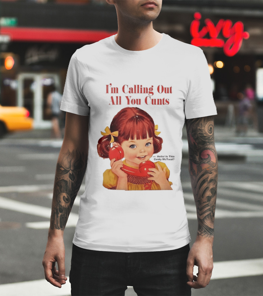 I'm Calling Out All You Cunts Hello Is This Cunty McTwat T-Shirt
