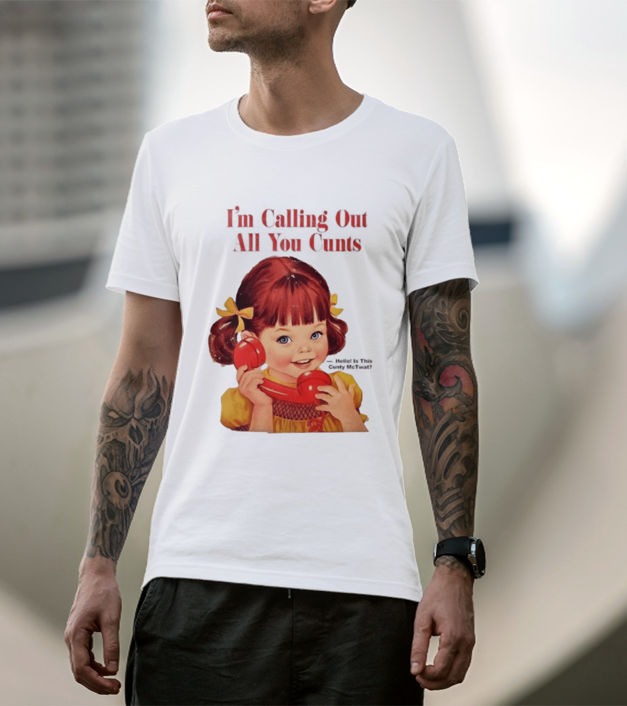 I'm Calling Out All You Cunts Hello Is This Cunty McTwat T-Shirt