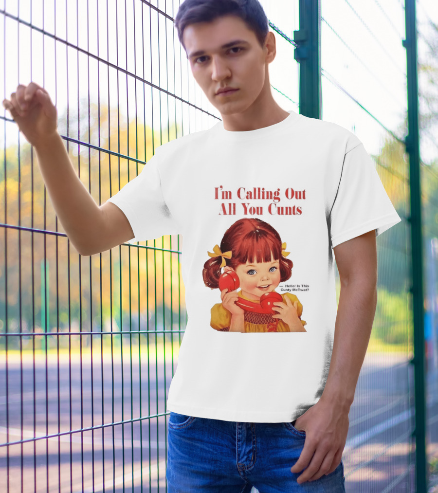I'm Calling Out All You Cunts Hello Is This Cunty McTwat T-Shirt