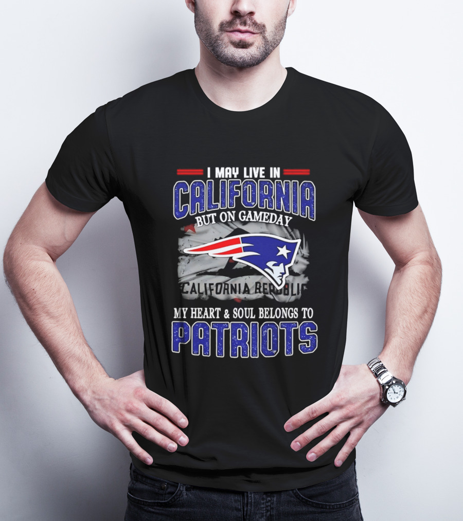 I May Live In California But On Gameday My Heart And Soul Belongs To Patriots T-Shirt