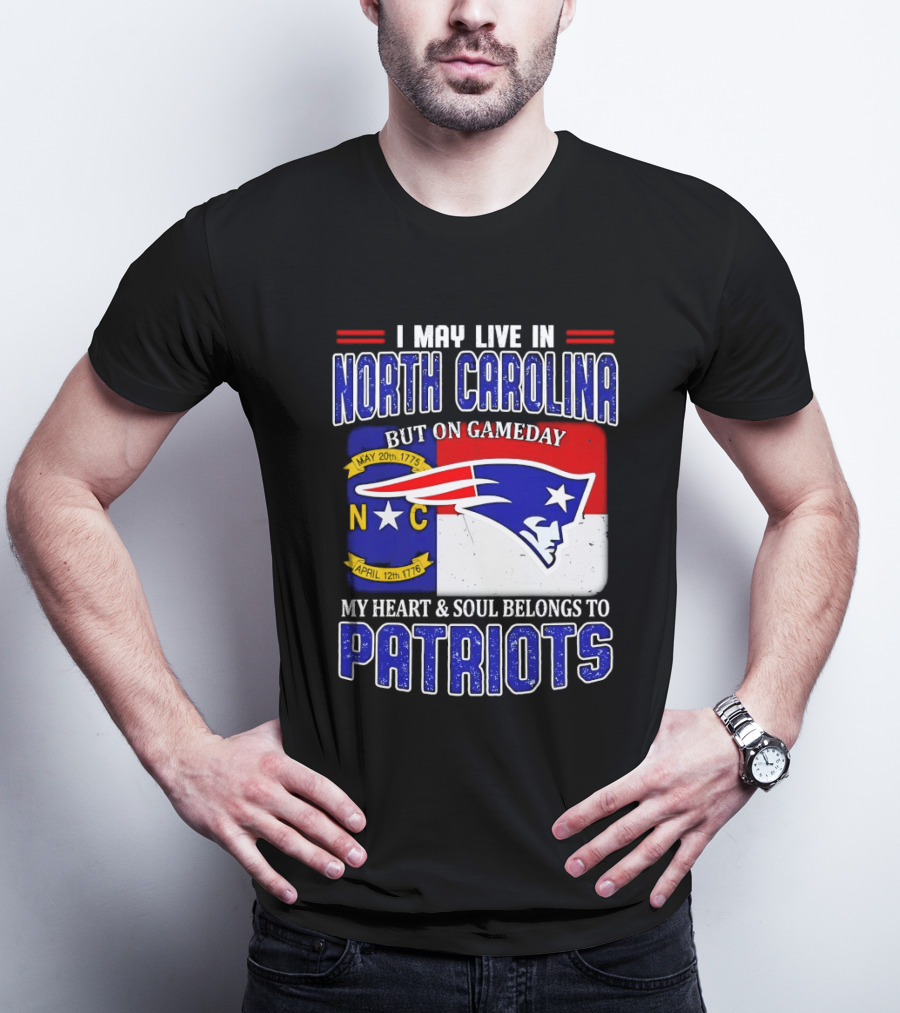 I May Live In North Carolina But On Game Day My Heart And Soul Belongs To Patriots T-Shirt