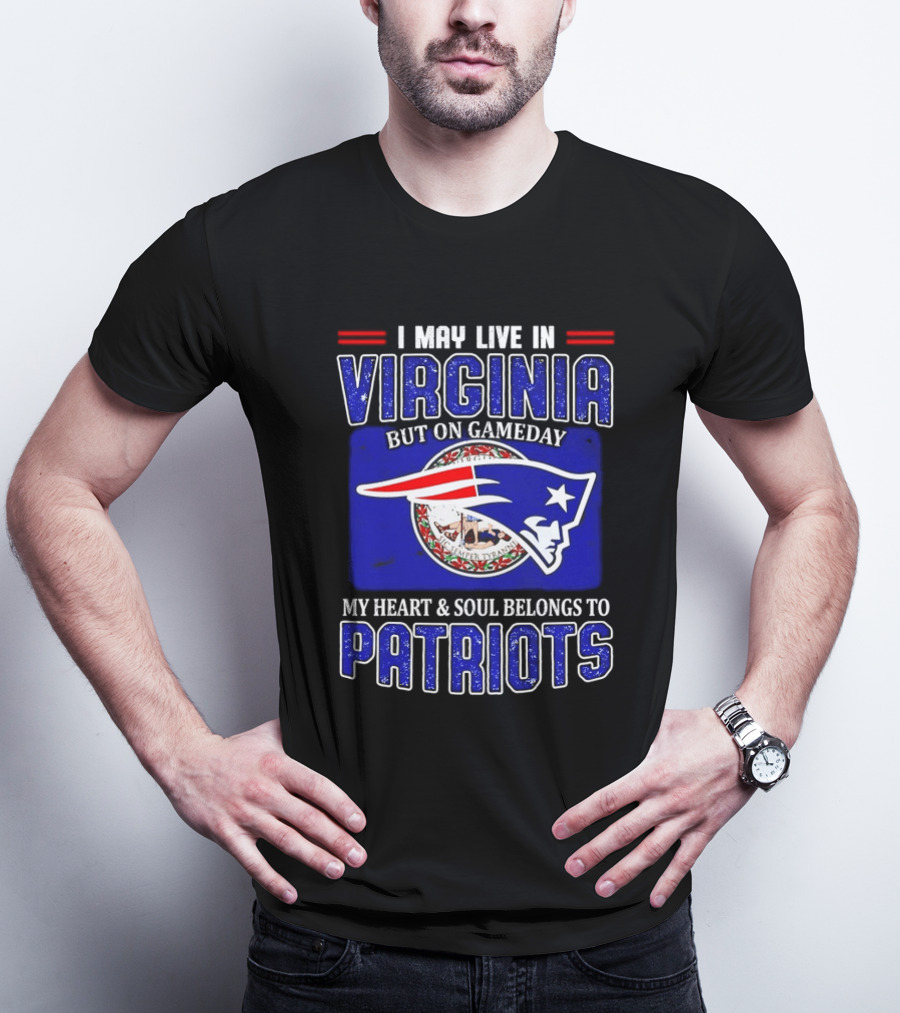 I May Live In Virginia But On Gameday My Heart Soul Belongs To Patriots T-Shirt