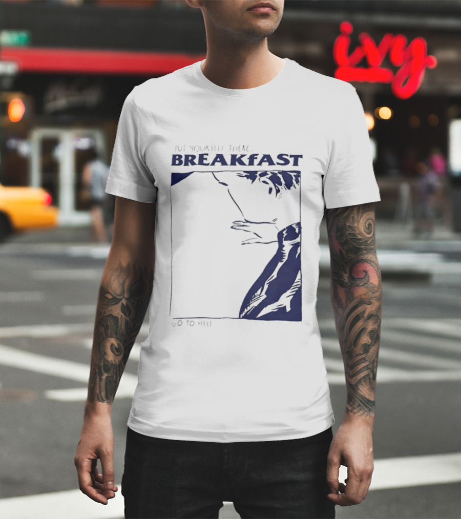 Put Yourself There Breakfast Go To Hell T-Shirt
