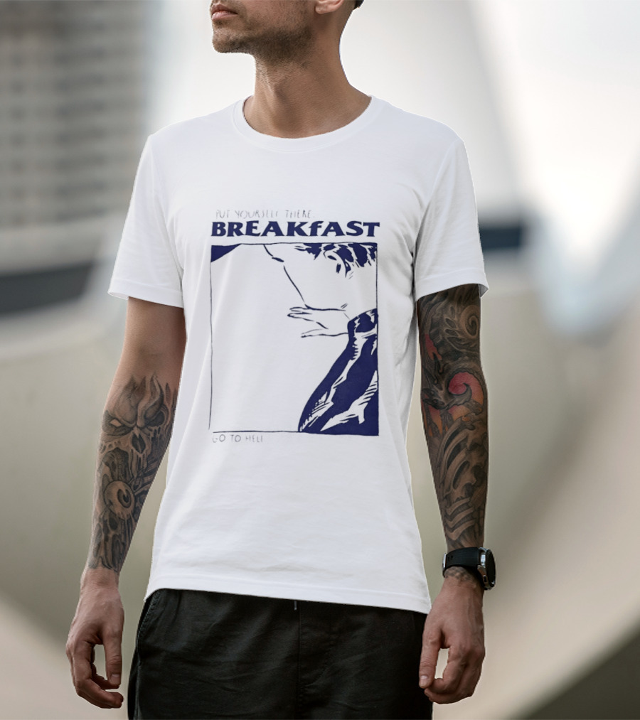 Put Yourself There Breakfast Go To Hell T-Shirt