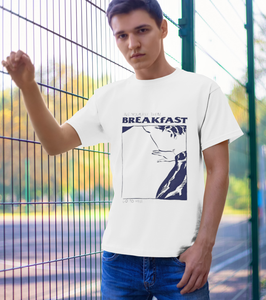 Put Yourself There Breakfast Go To Hell T-Shirt