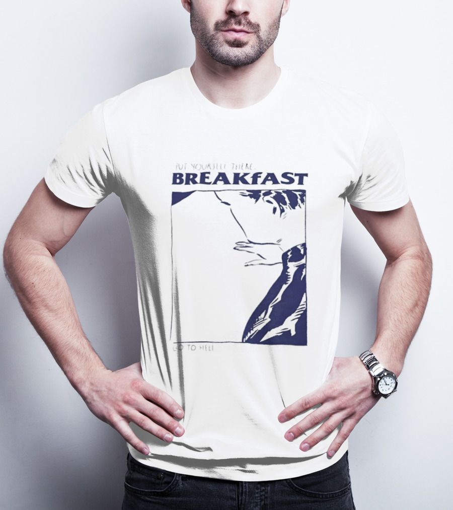 Put Yourself There Breakfast Go To Hell T-Shirt