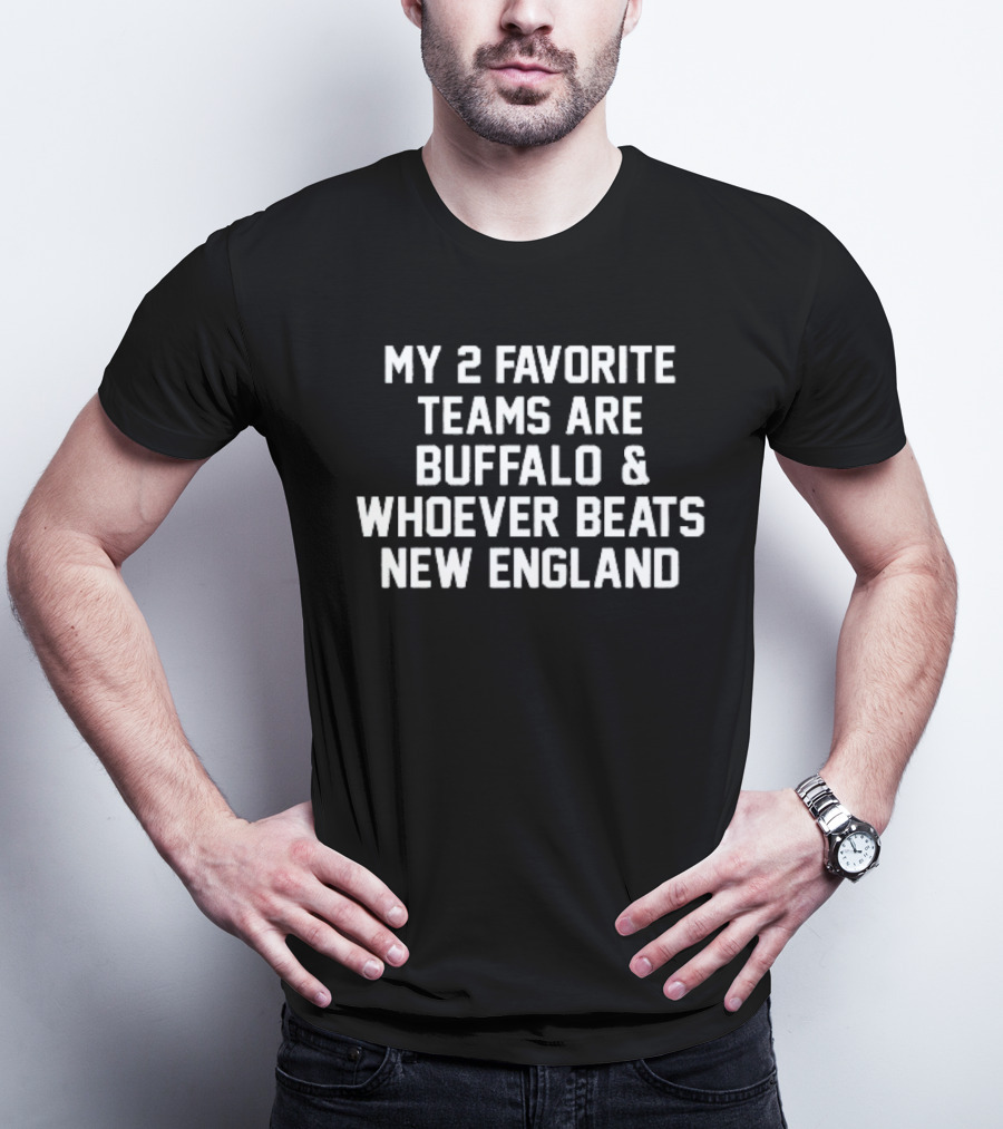 My 2 Favorite Teams Are Buffalo And Whoever Beats New England Football Fan T-Shirt