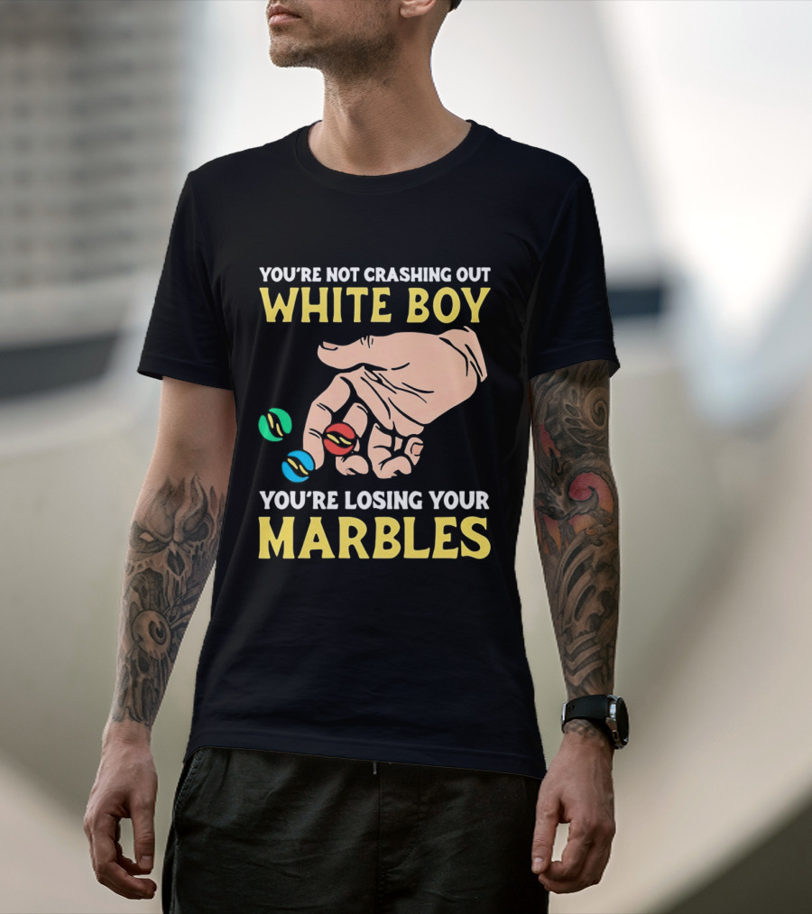 You're Not Crashing Out White Boy Losing Your Marbles Hand With Colorful Marbles T-Shirt