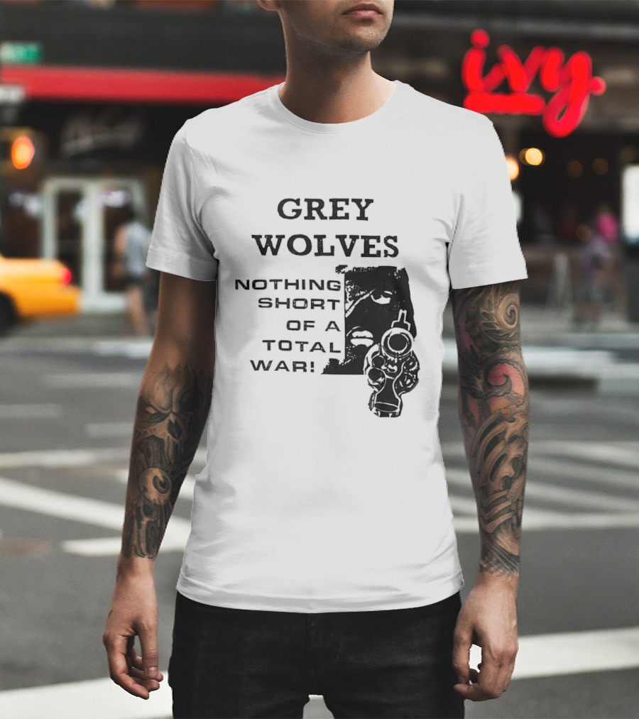Grey Wolves Nothing Short Of A Total War Text With Soldier T-Shirt