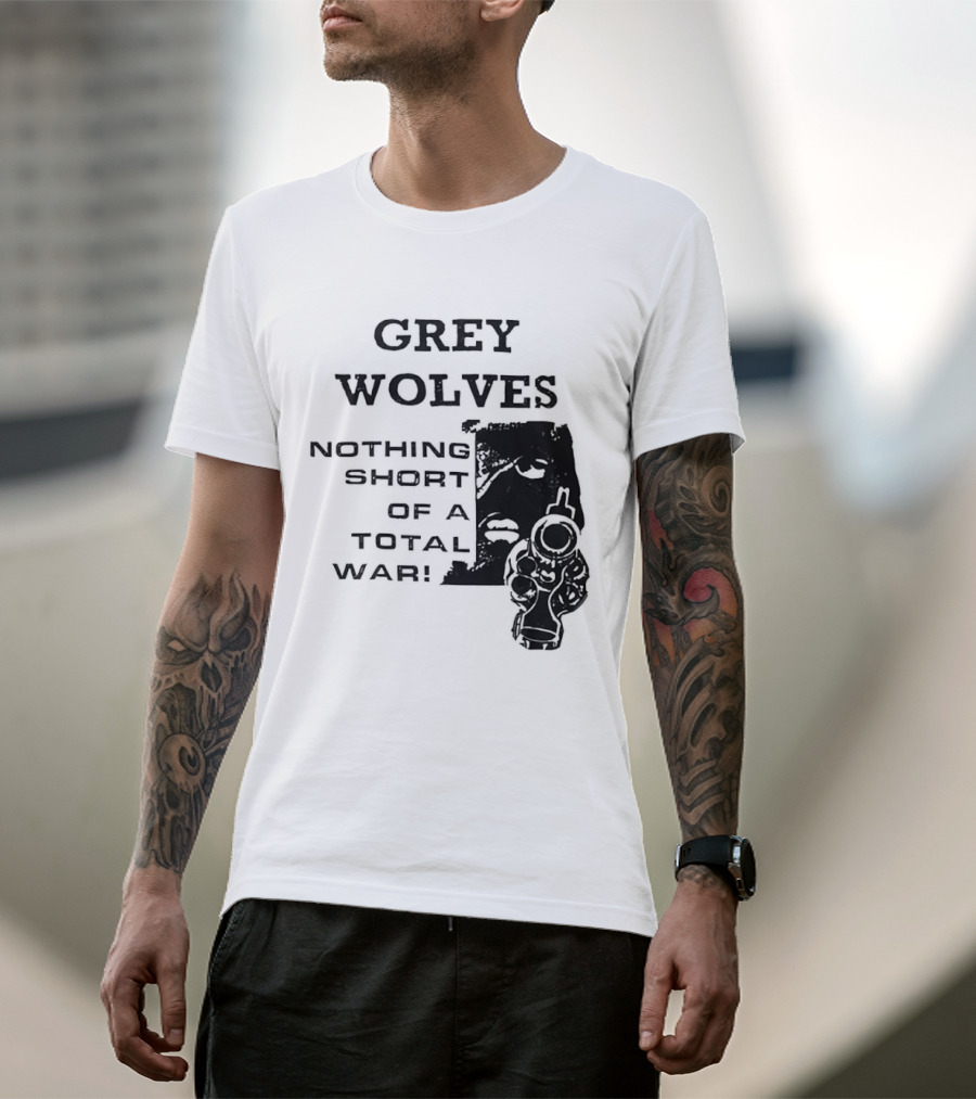 Grey Wolves Nothing Short Of A Total War Text With Soldier T-Shirt