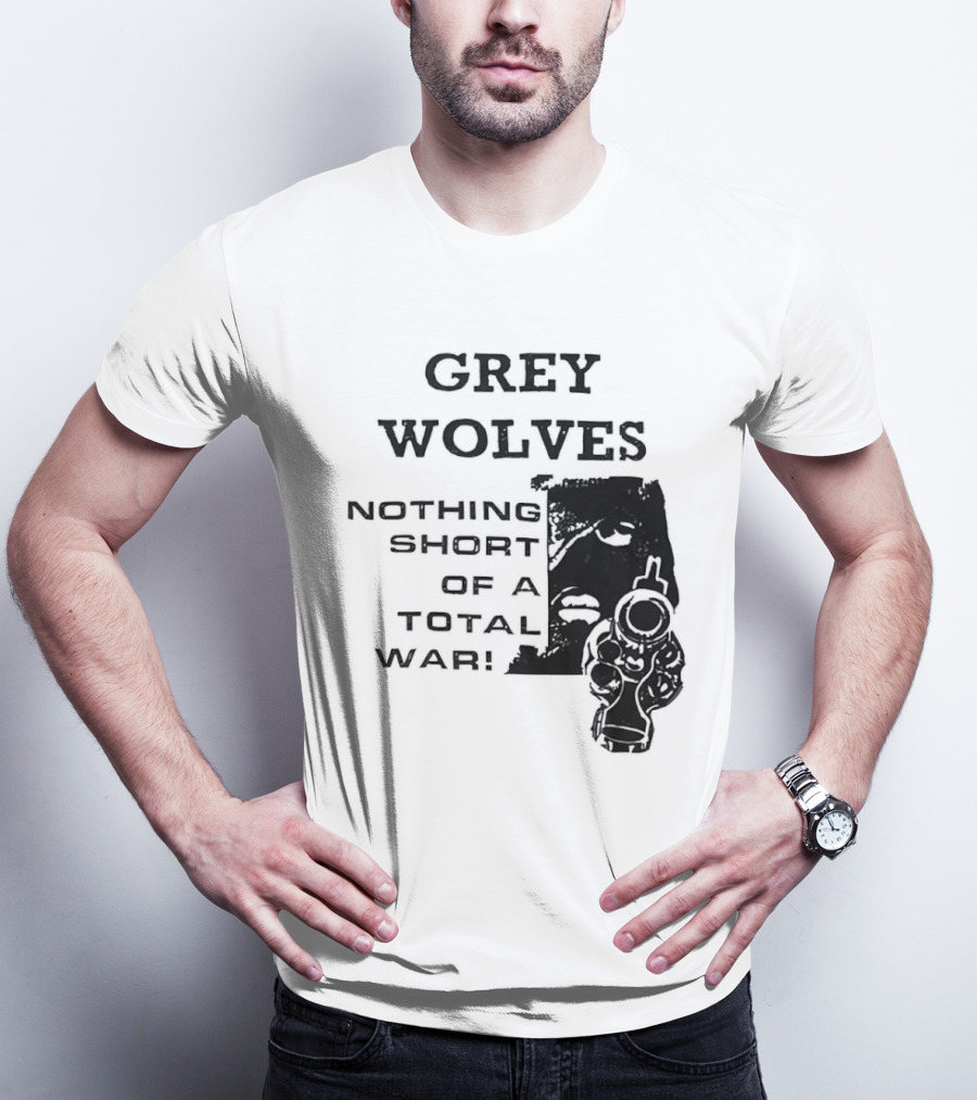 Grey Wolves Nothing Short Of A Total War Text With Soldier T-Shirt