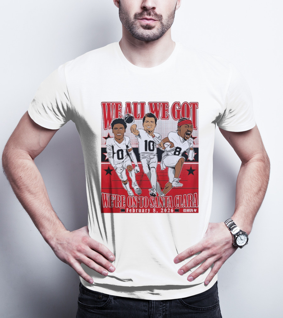 We All We Got We're On To Santa Clara February 8 2026 NFLPA T-Shirt