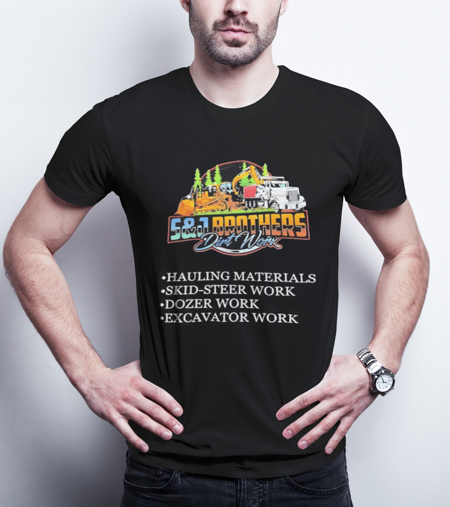 S&J Brothers Dirt Worx Hauling Materials Skid Steer Work Dozer Work Excavator Work T-Shirt