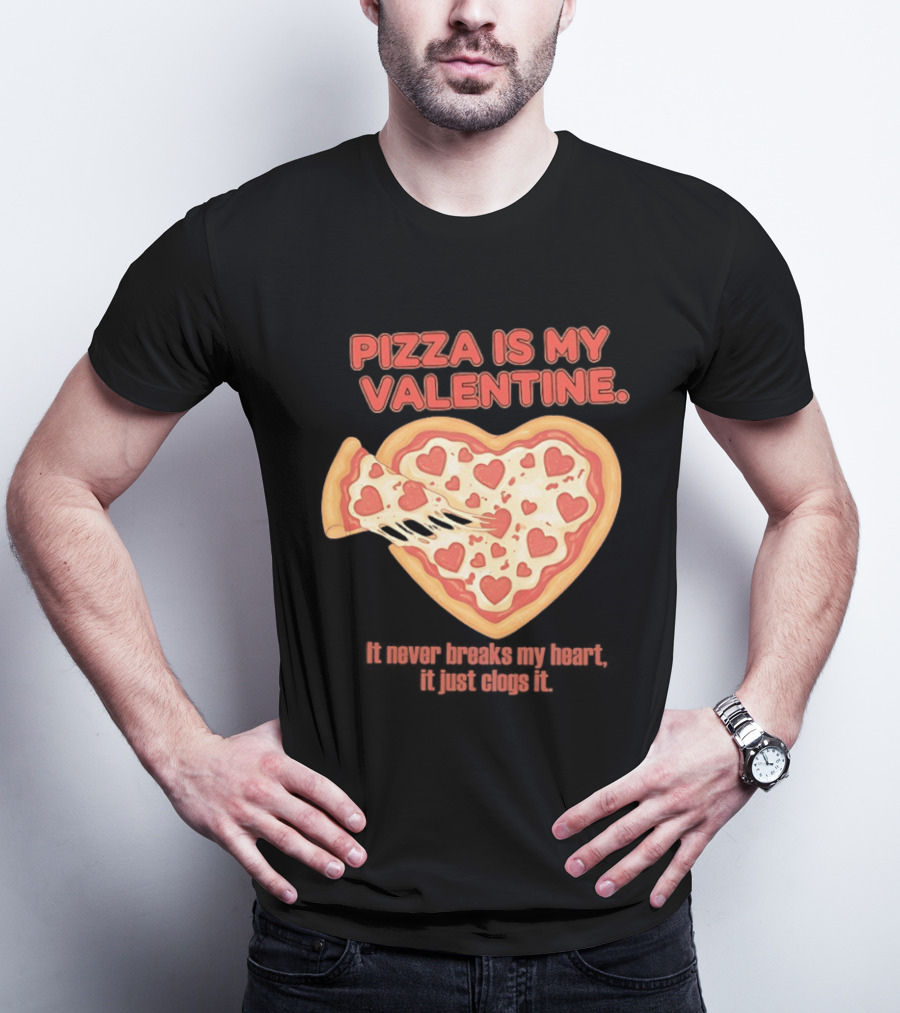 Pizza Is My Valentine It Never Breaks My Heart It Just Clogs It Heart Shaped Pizza Slice T-Shirt