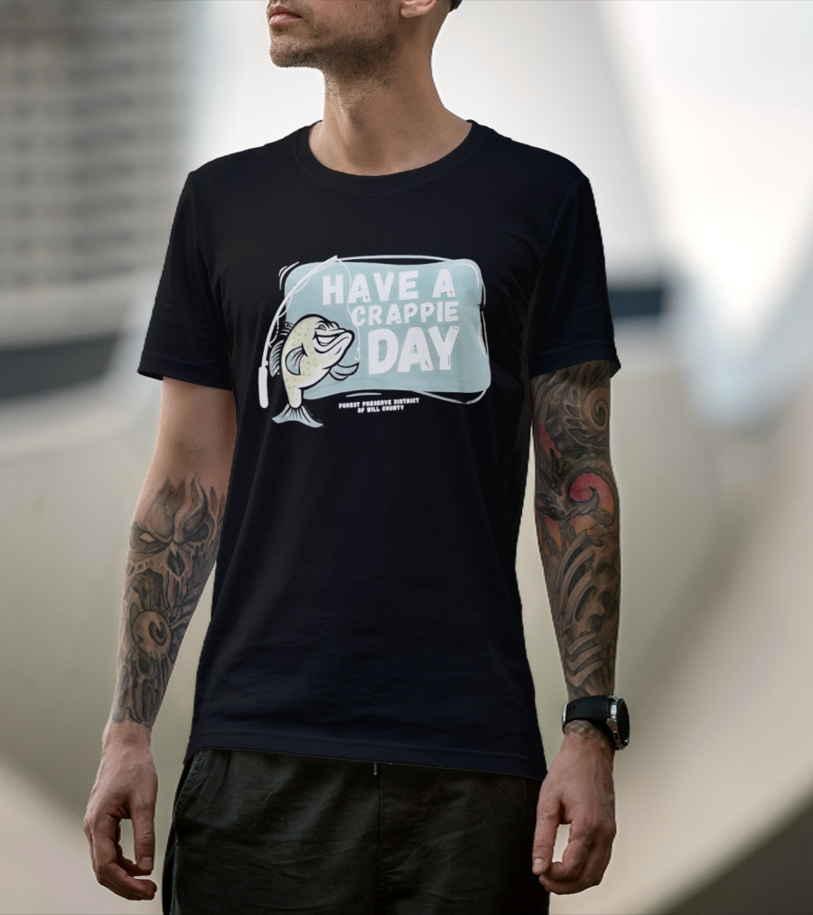 Have A Crappie Day Forest Preserve District Of Will County T-Shirt