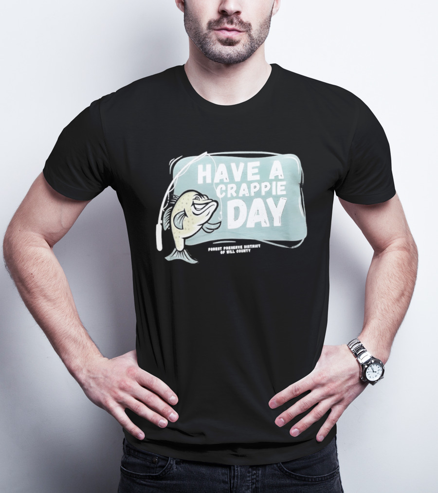 Have A Crappie Day Forest Preserve District Of Will County T-Shirt