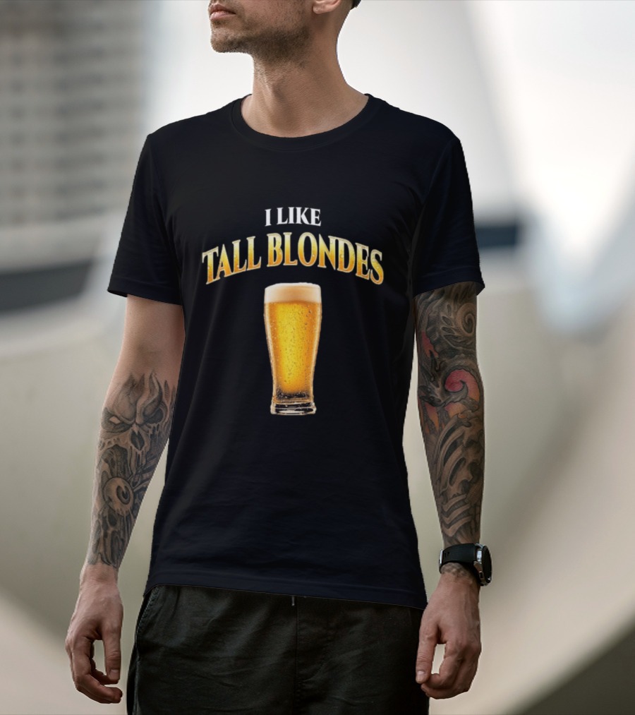 I Like Tall Blondes Beer Glass Beverage T-Shirt