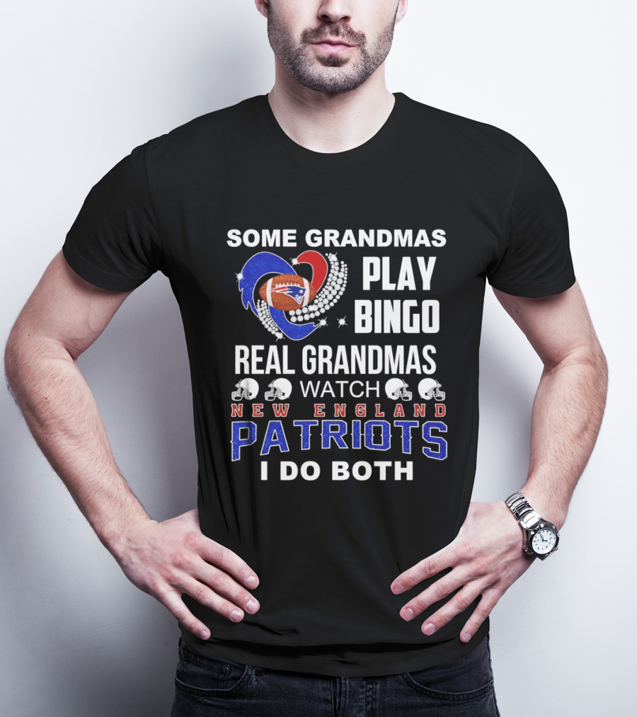 Some Grandmas Play Bingo Real Grandmas New England Patriots I Do Both T-Shirt