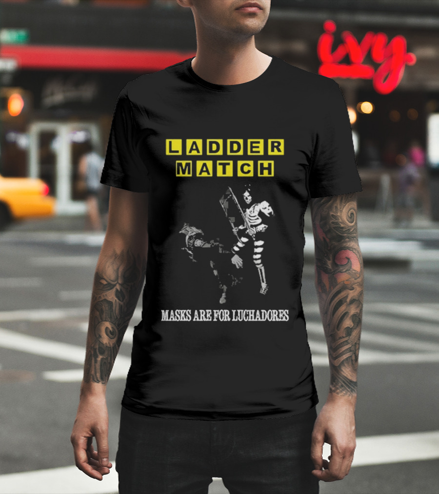 Ladder Match Masks Are For Luchadores T-Shirt
