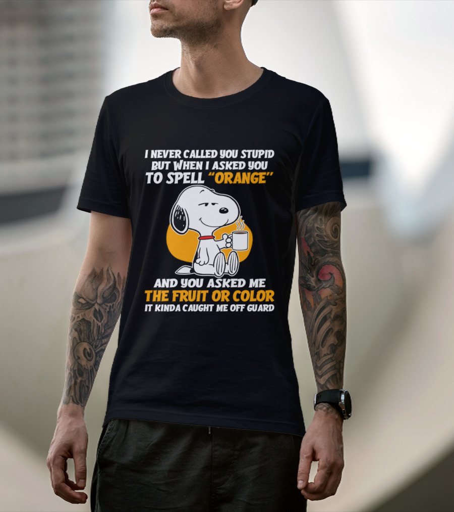 Snoopy Holding Coffee I Never Called You Stupid But When I Asked You To Spell Orange T-Shirt