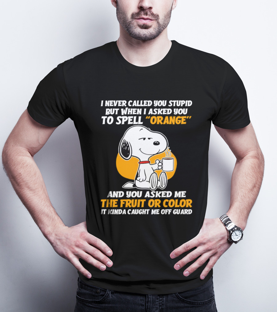 Snoopy Holding Coffee I Never Called You Stupid But When I Asked You To Spell Orange T-Shirt