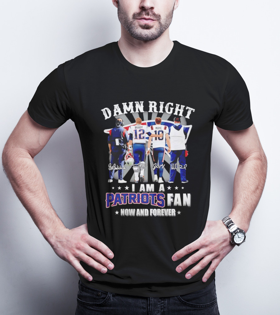 New England Patriots Damn Right I Am A Patriots Fan Now And Forever Brady Mayo Signatures T-Shirt