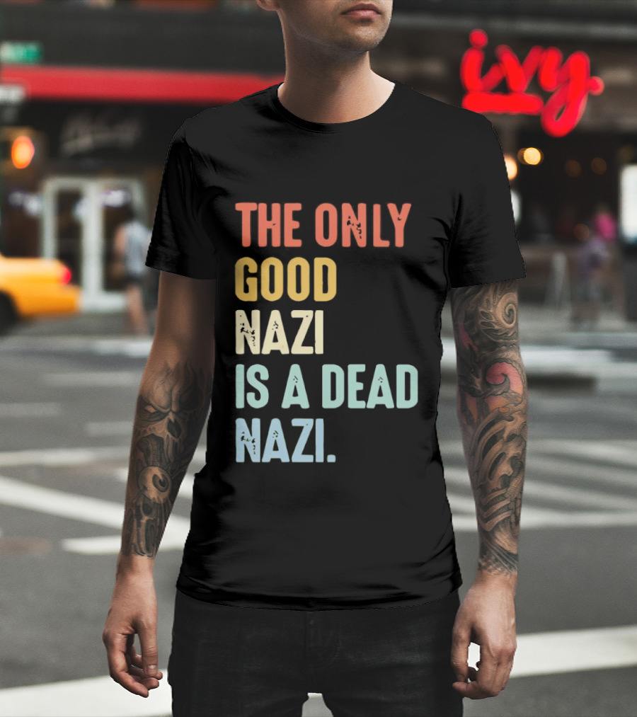 The Only Good Nazi Is A Dead Nazi T-Shirt
