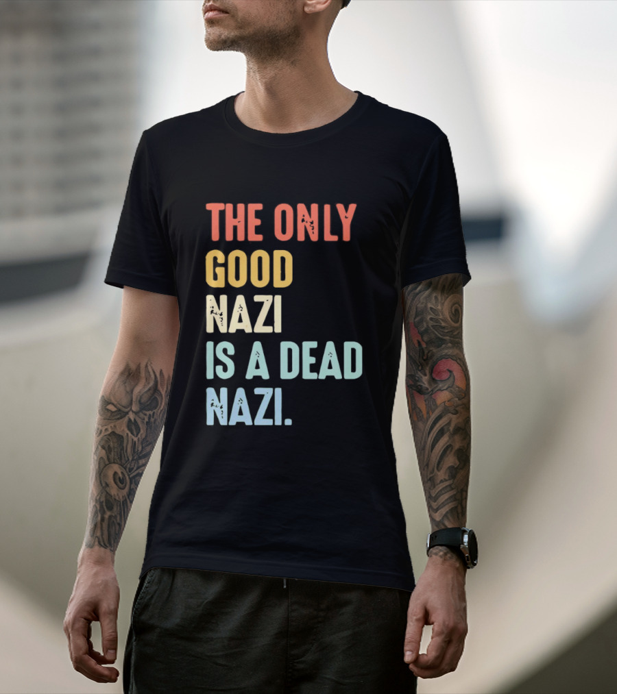 The Only Good Nazi Is A Dead Nazi T-Shirt