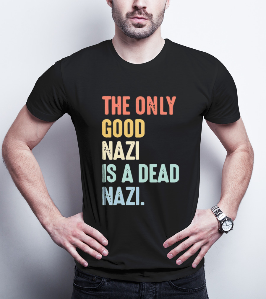 The Only Good Nazi Is A Dead Nazi T-Shirt