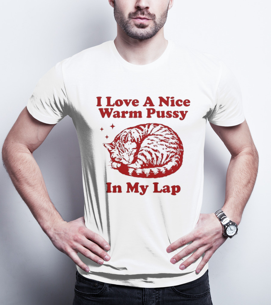 I Love A Nice Warm Pussy In My Lap Cat T-Shirt