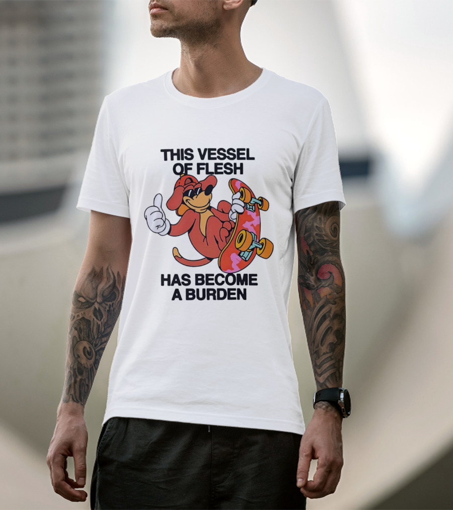 This Vessel Of Flesh Has Become A Burden Skateboard Dog T-Shirt