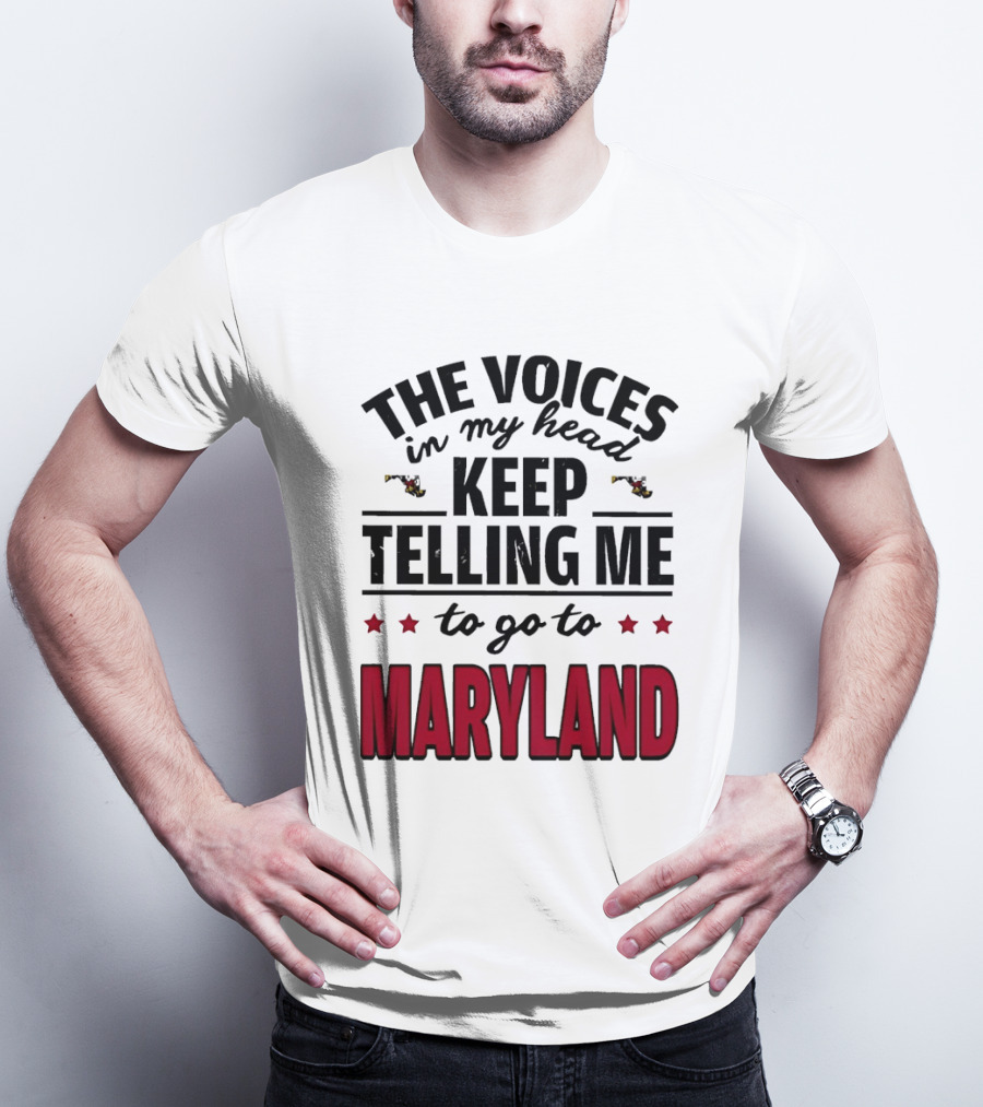 The Voices In My Head Keep Telling Me To Go To Maryland T-Shirt