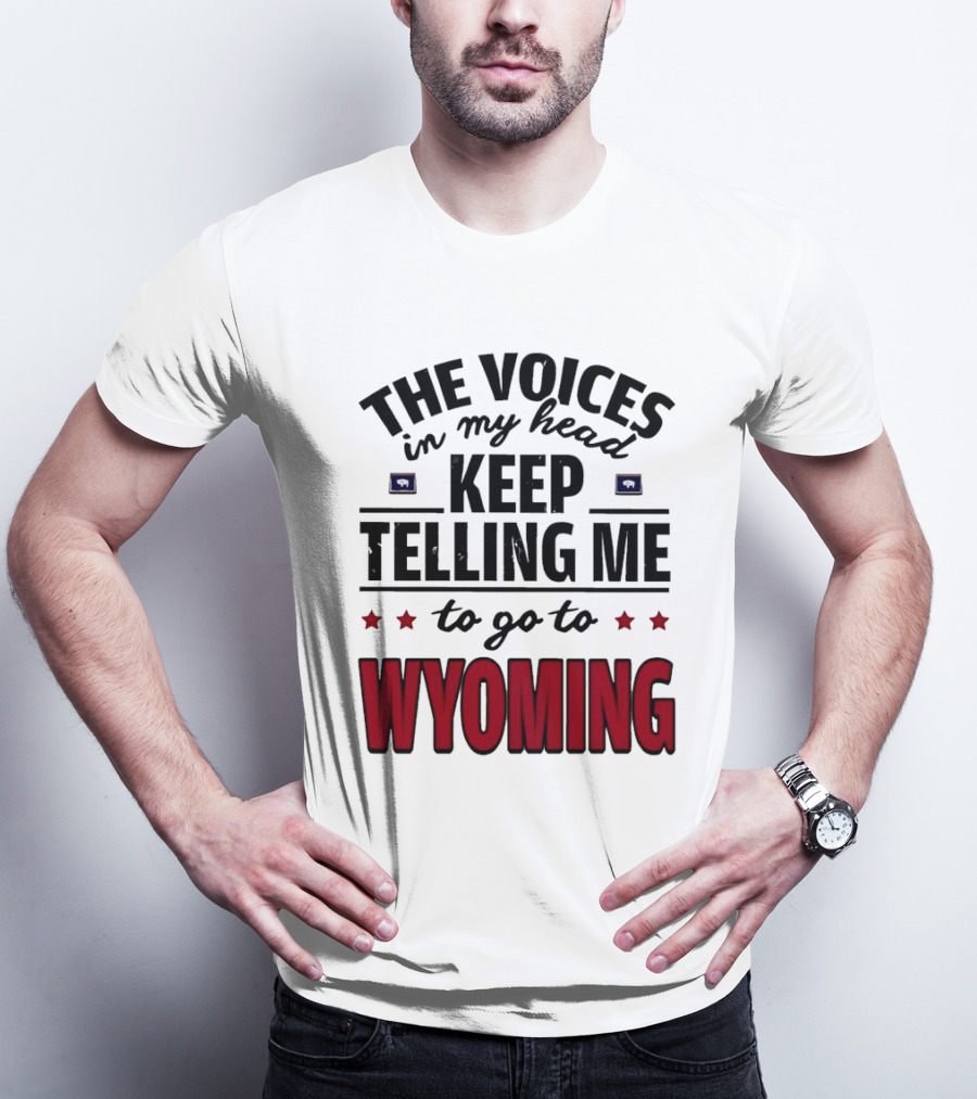 The Voices In My Head Keep Telling Me To Go To Wyoming Wyoming T-Shirt