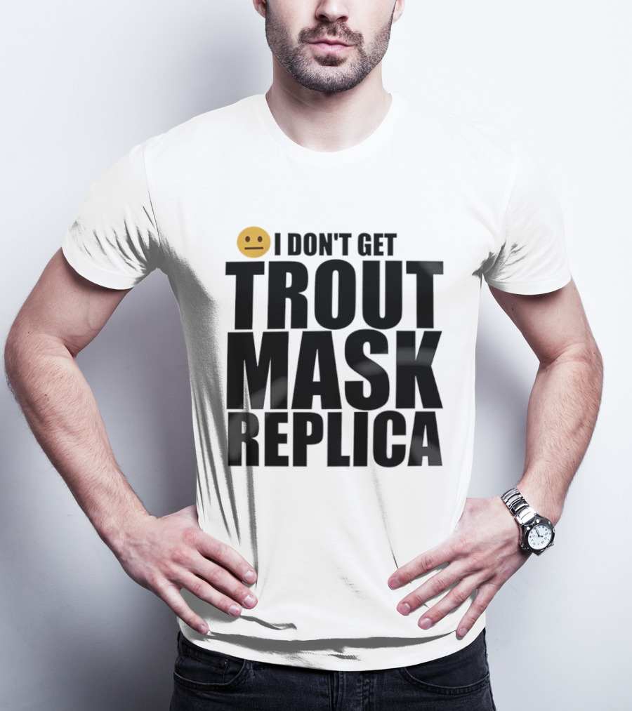 I Don't Get Trout Mask Replica Emoji Expression T-Shirt