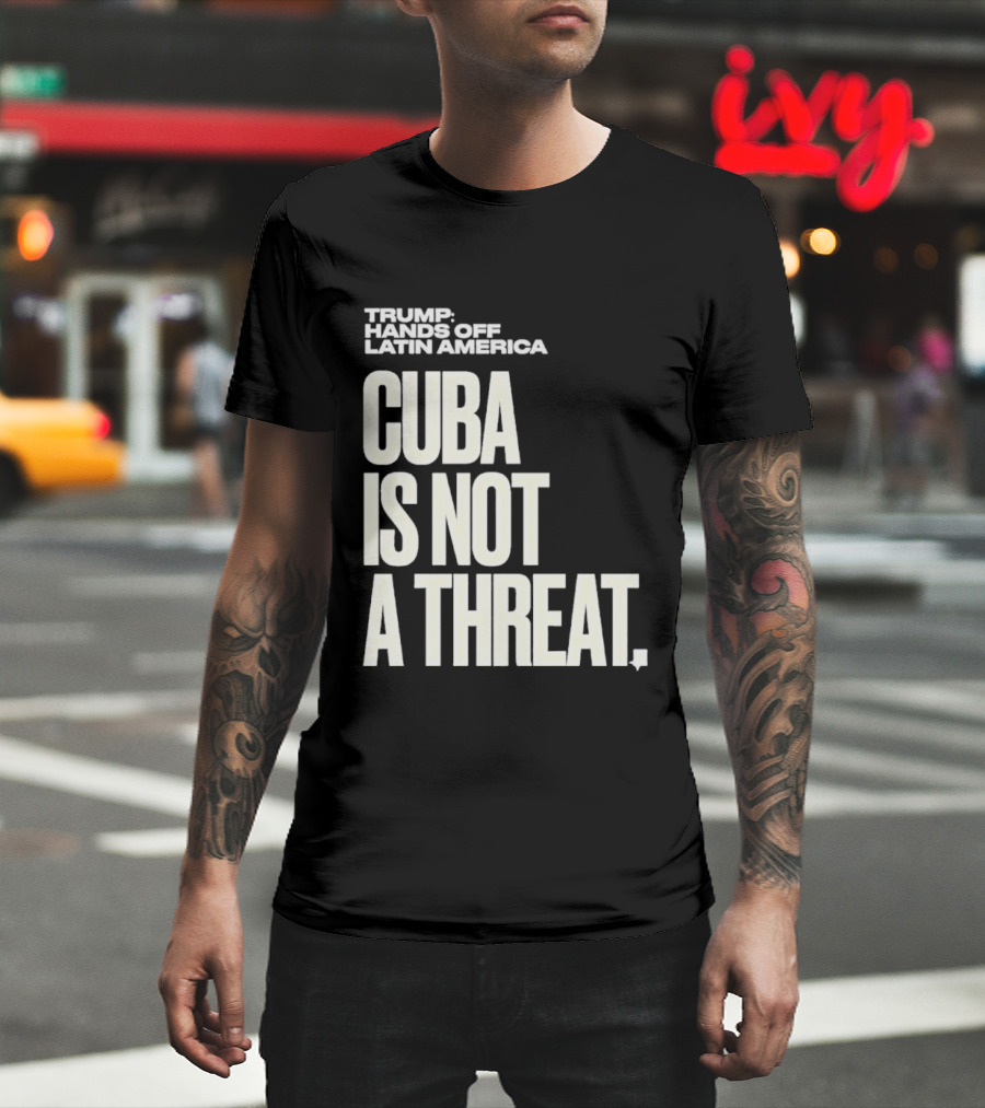 Trump Hands Off Latin America Cuba Is Not A Threat T-Shirt