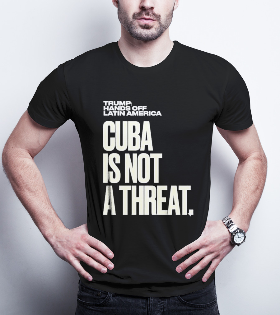 Trump Hands Off Latin America Cuba Is Not A Threat T-Shirt