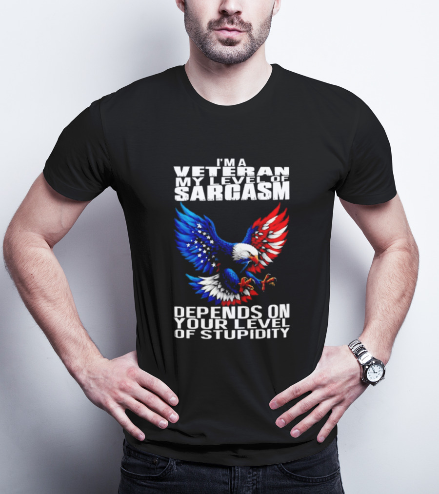 I'm A Veteran My Level Of Sarcasm Depends On Your Level Of Stupidity Patriotic Eagle T-Shirt