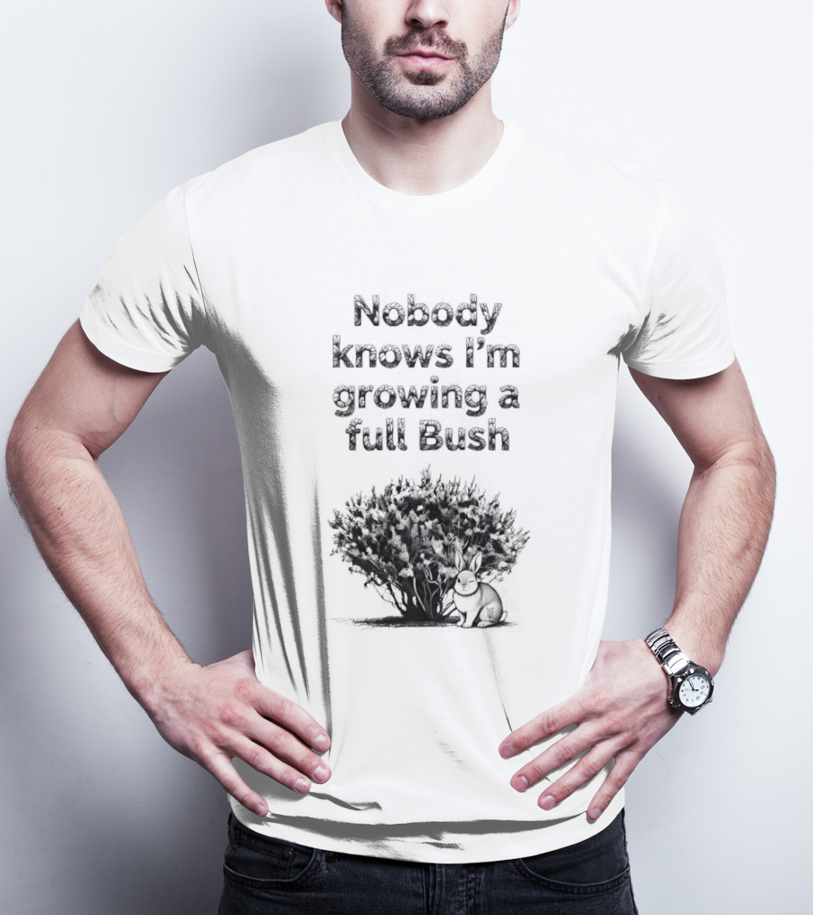 Nobody Knows I'm Growing A Full Bush Bunny T-Shirt