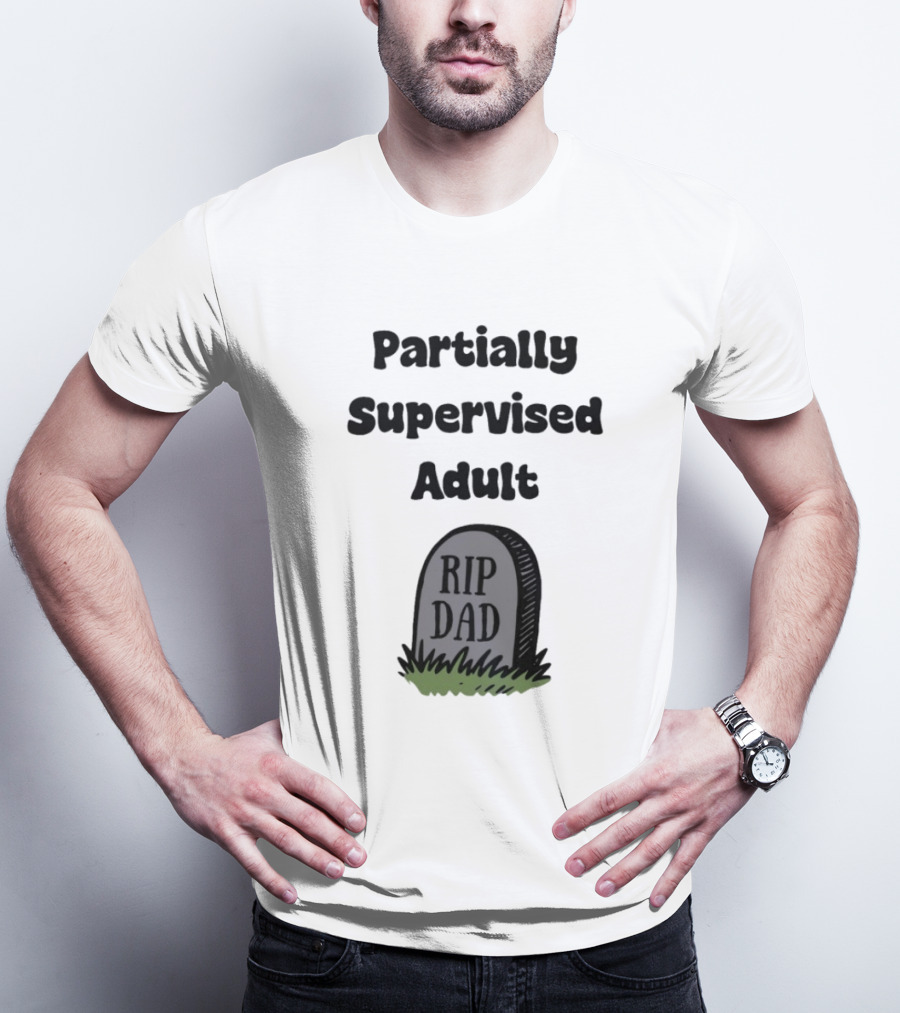Partially Supervised Adult Rip Dad Graveyard Humor T-Shirt