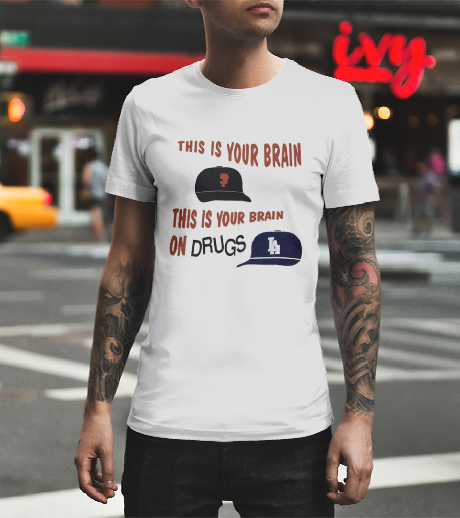 This Is Your Brain San Francisco Giants This Is Your Brain On Drugs Los Angeles Dodgers T-Shirt