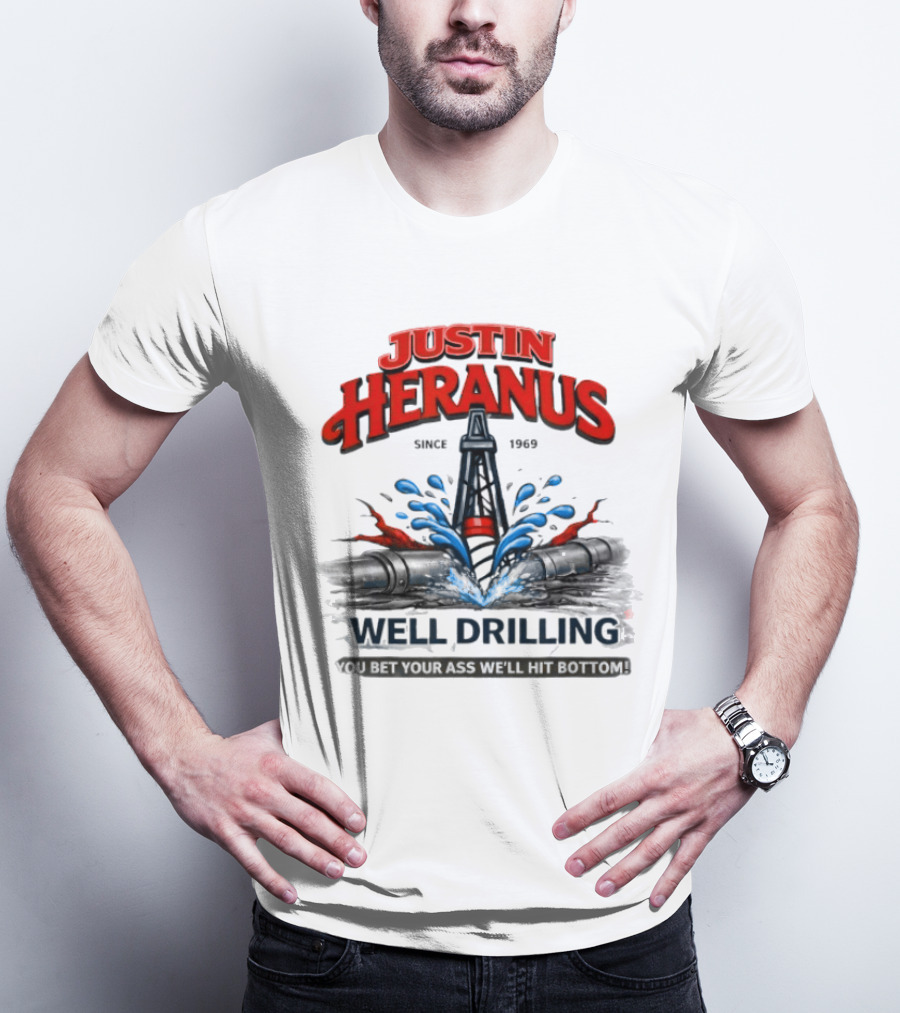 Justin Heranus Well Drilling Since 1968 You Bet Your Ass We'll Hit Bottom T-Shirt